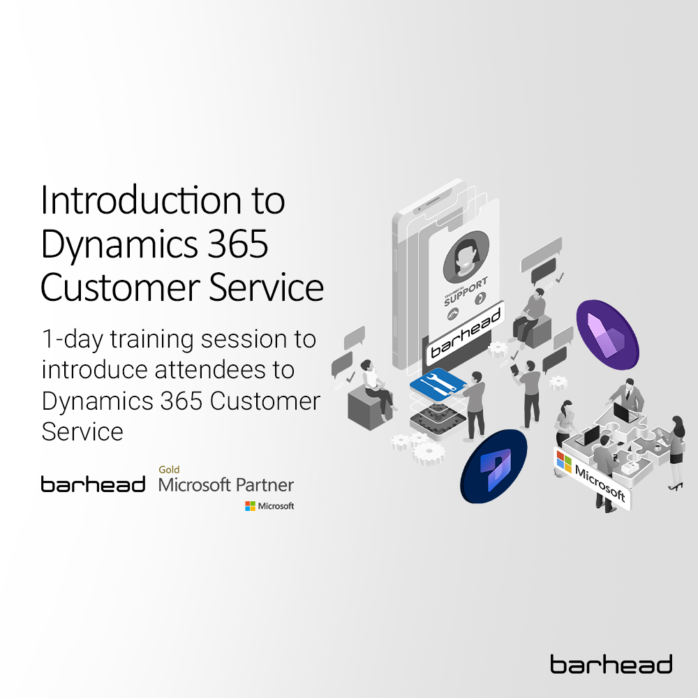Introduction to Dynamics 365 Customer Service - Barhead Solutions